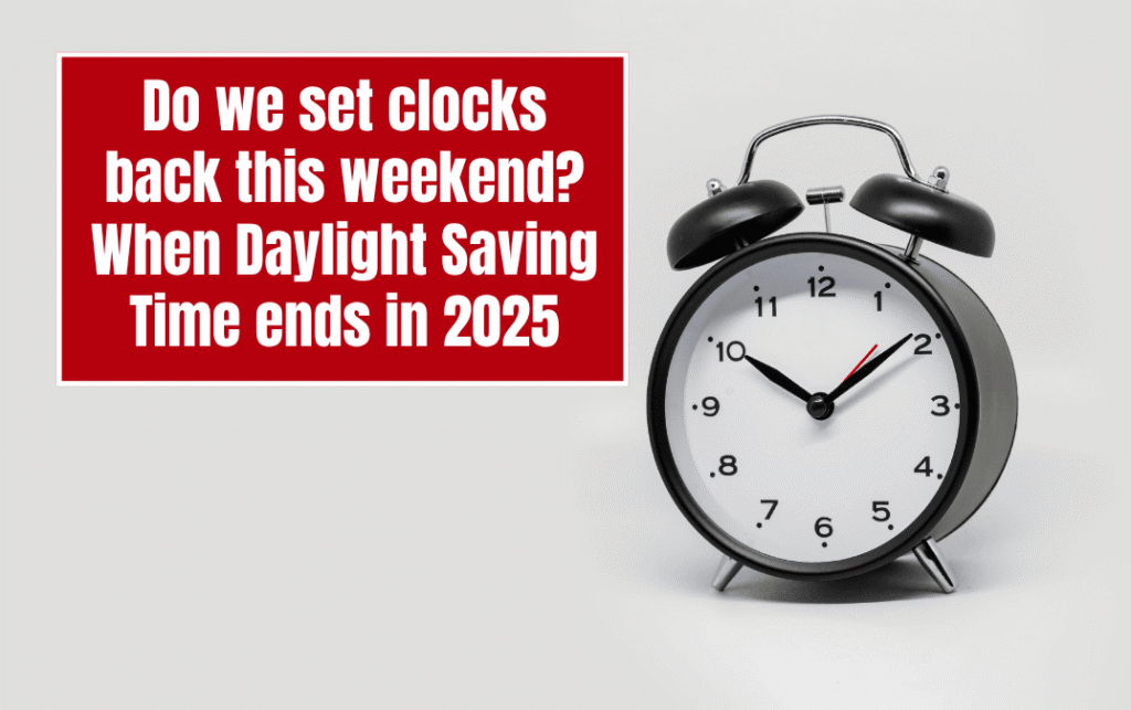 Do we set clocks back this weekend? When Daylight Saving Time ends in 2025