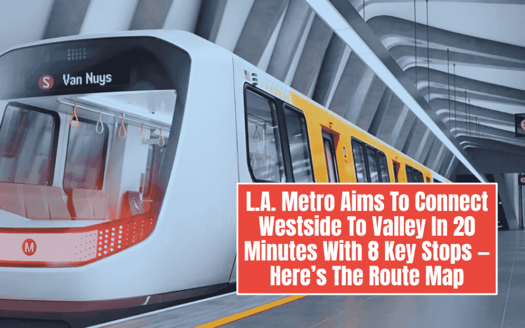 L.A. Metro Aims To Connect Westside To Valley In 20 Minutes With 8 Key ...